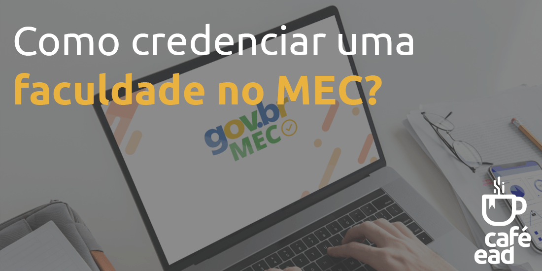Como credenciar uma faculdade no MEC? - Café EAD